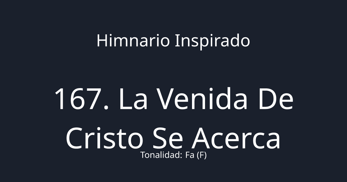 167. La Venida De Cristo Se Acerca - Himnario Inspirado